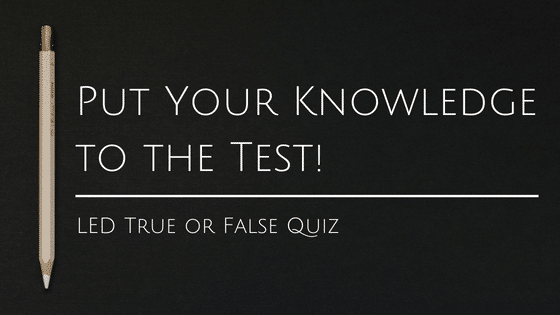 Test Your Knowledge: LED True Or False Quiz | Sitler's LED Supplies